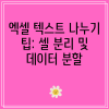 엑셀 텍스트 나누기 팁 셀 분리 및 데이터 분할 네이버 블로그